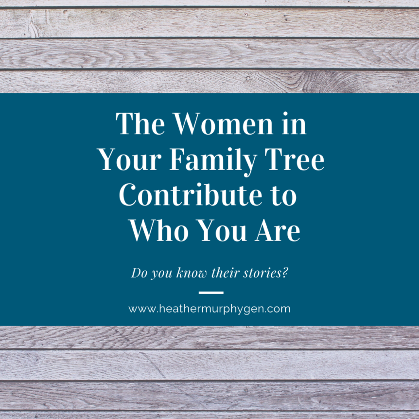 The Women in Your Family Tree Contribute to Who You Are - Heather Murphy